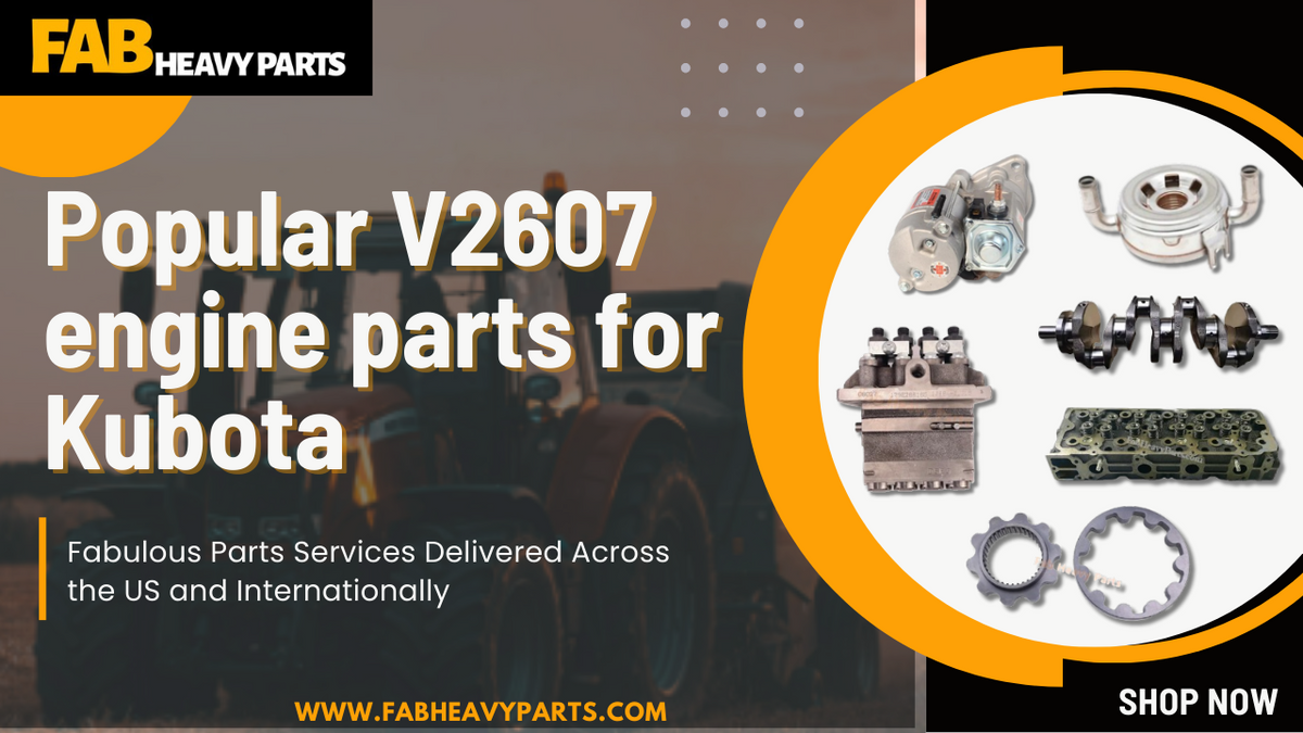 Popular V2607 engine parts for Kubota – Fab Heavy Parts